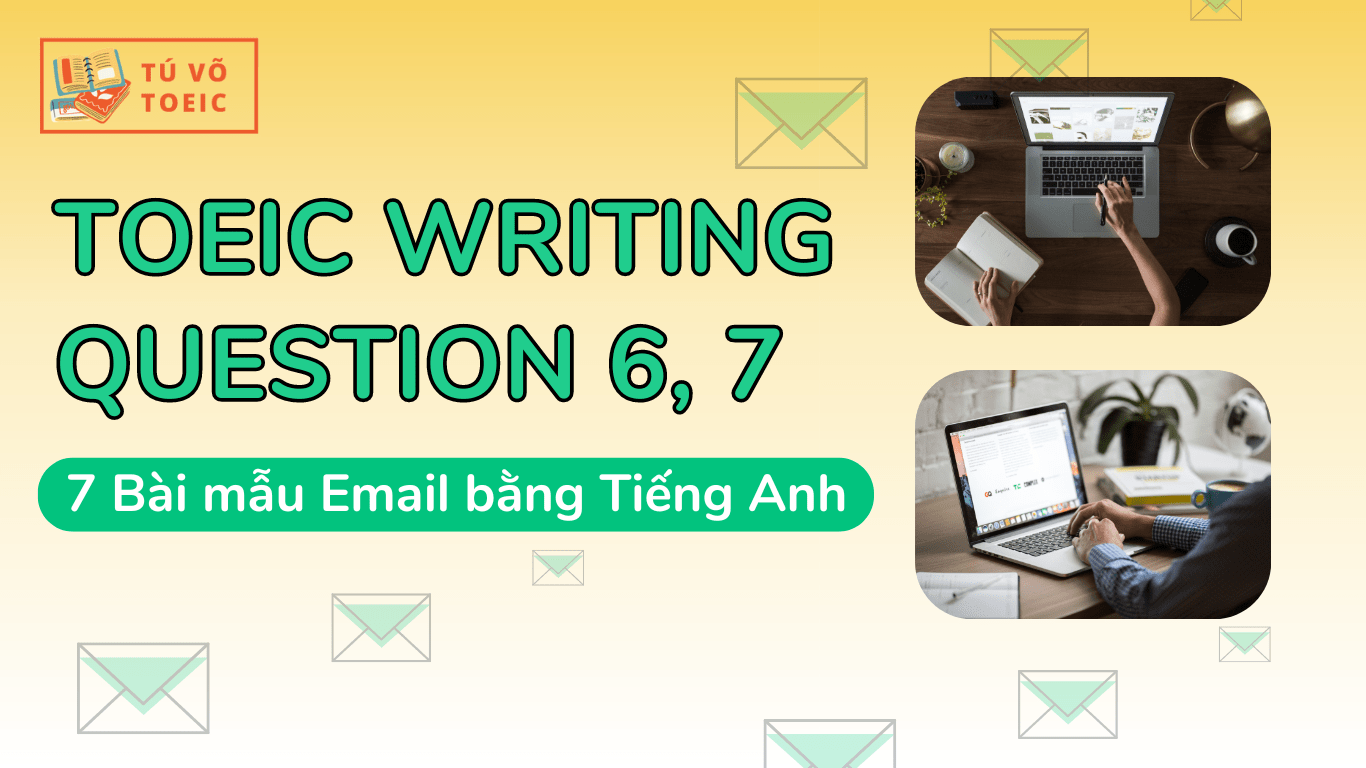 7 bài mẫu TOEIC Writing Part 2 (Questions 6 - 7): Viết Email - TOEIC 2&4 kỹ năng