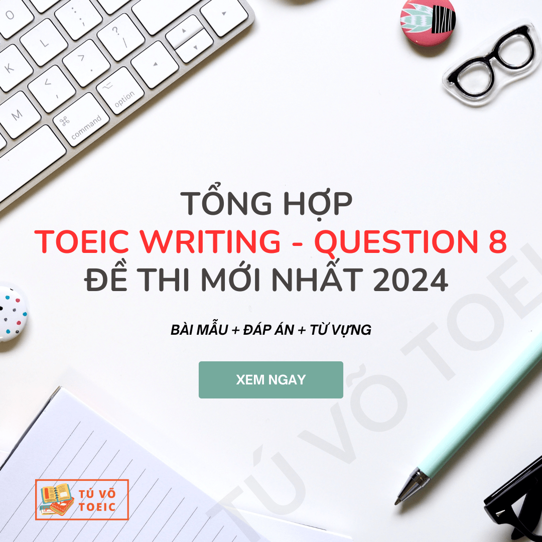 TỔNG HỢP đề thi thực - TOEIC WRITING QUESITON 8 mới nhất năm 2024 - TOEIC 2&4 kỹ năng